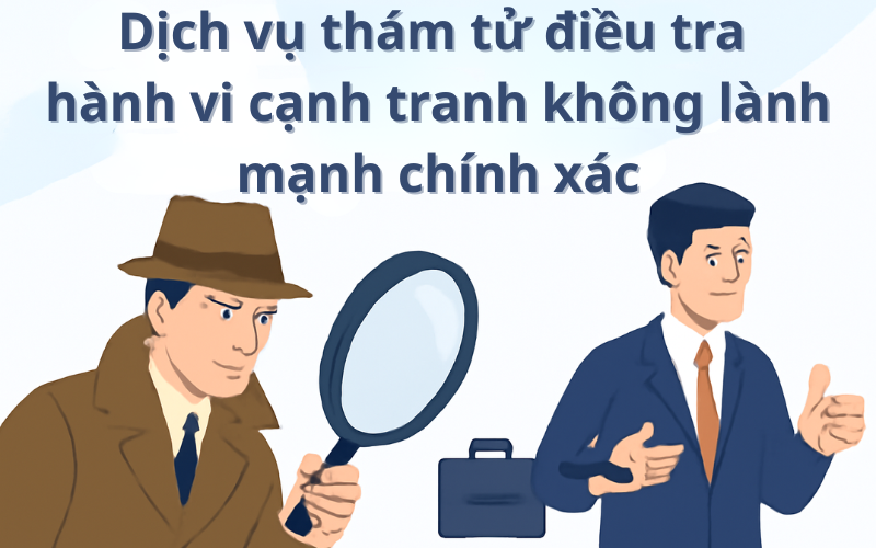 Dịch vụ thám tử điều tra hành vi cạnh tranh không lành mạnh chính xác